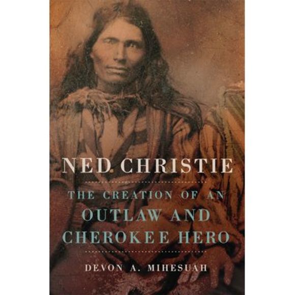 Devon A. Mihesuah | Other | Ned Christie The Creation Of An Outlaw And ...